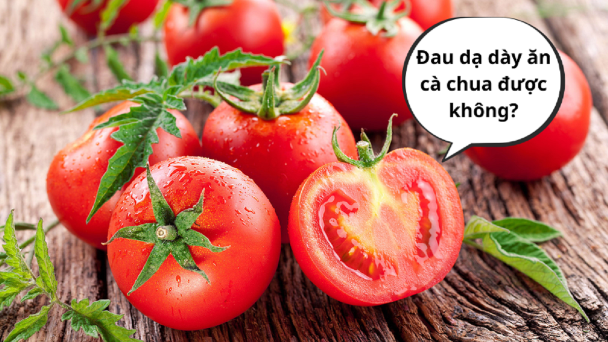 Đau dạ dày ăn cà chua được không? Cách ăn đúng để không hại dạ dày
